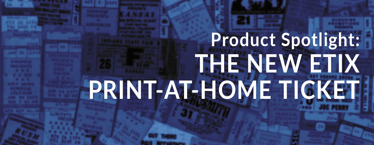 Etix Print-at-Home Ticket Gets a New Look | Etix
